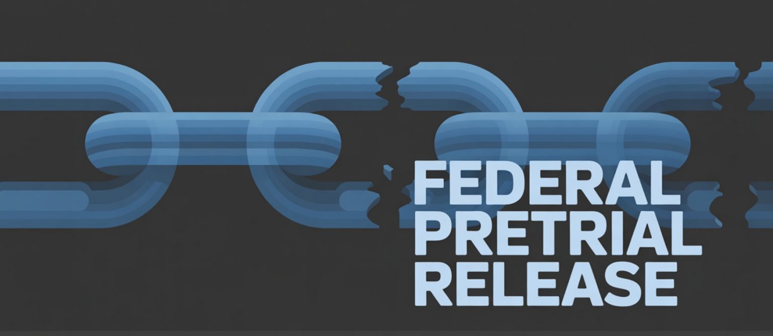 Pretrial Release in a Federal Criminal Case - We can Help!